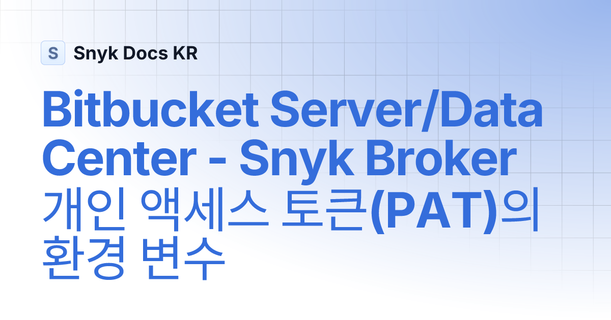 Bitbucket Server/Data Center - Snyk Broker 개인 액세스 토큰(PAT)의 환경 변수 | Snyk Docs KR