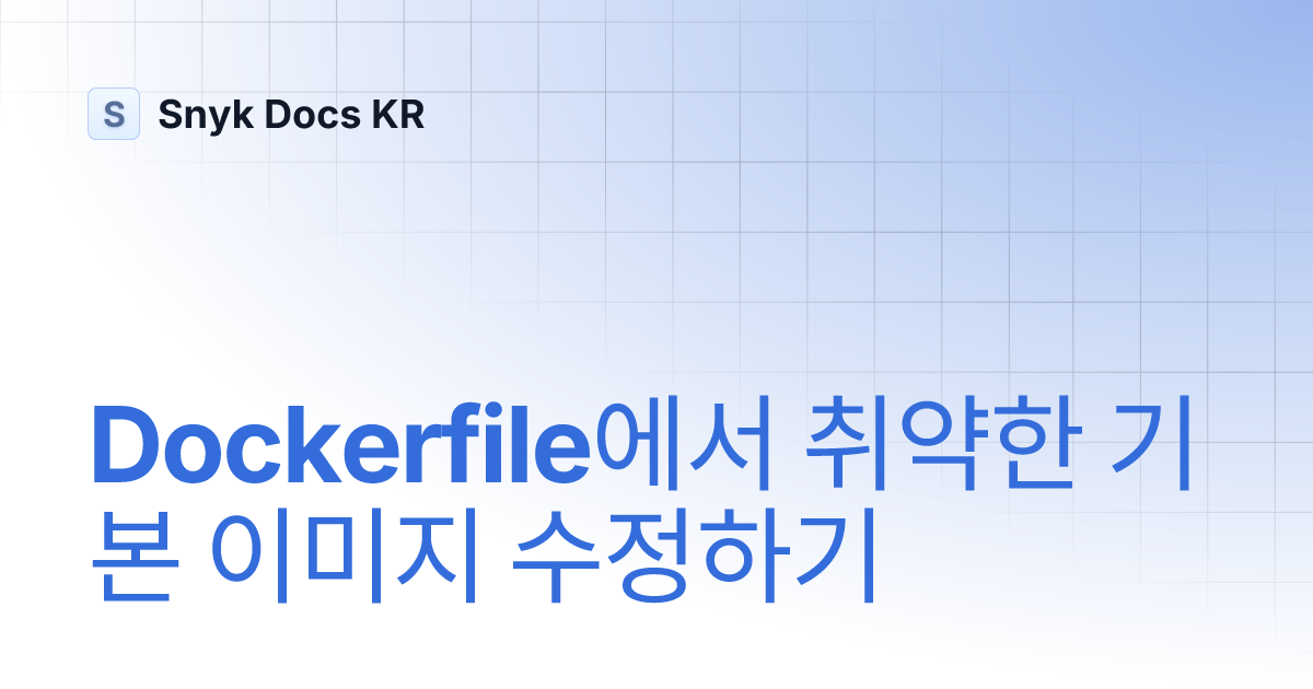 Dockerfile에서 취약한 기본 이미지 수정하기 | Snyk Docs KR
