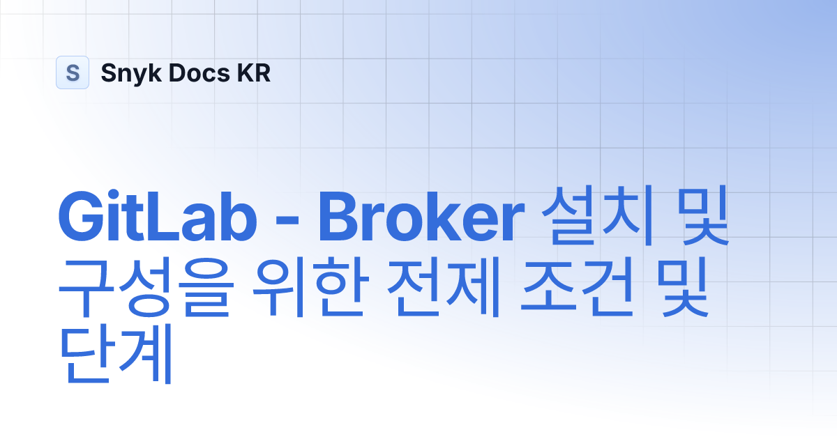 Gitlab Broker 설치 및 구성을 위한 전제 조건 및 단계 Snyk Docs Kr