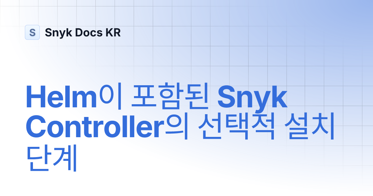 Helm이 포함된 Snyk Controller의 선택적 설치 단계 | Snyk Docs KR