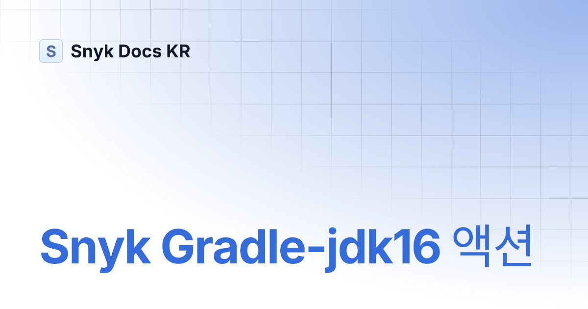 Snyk Gradle-jdk16 액션 | Snyk Docs KR